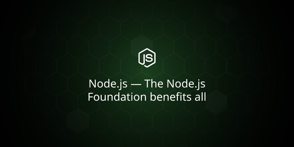 Node.js — The Node.js Foundation benefits all